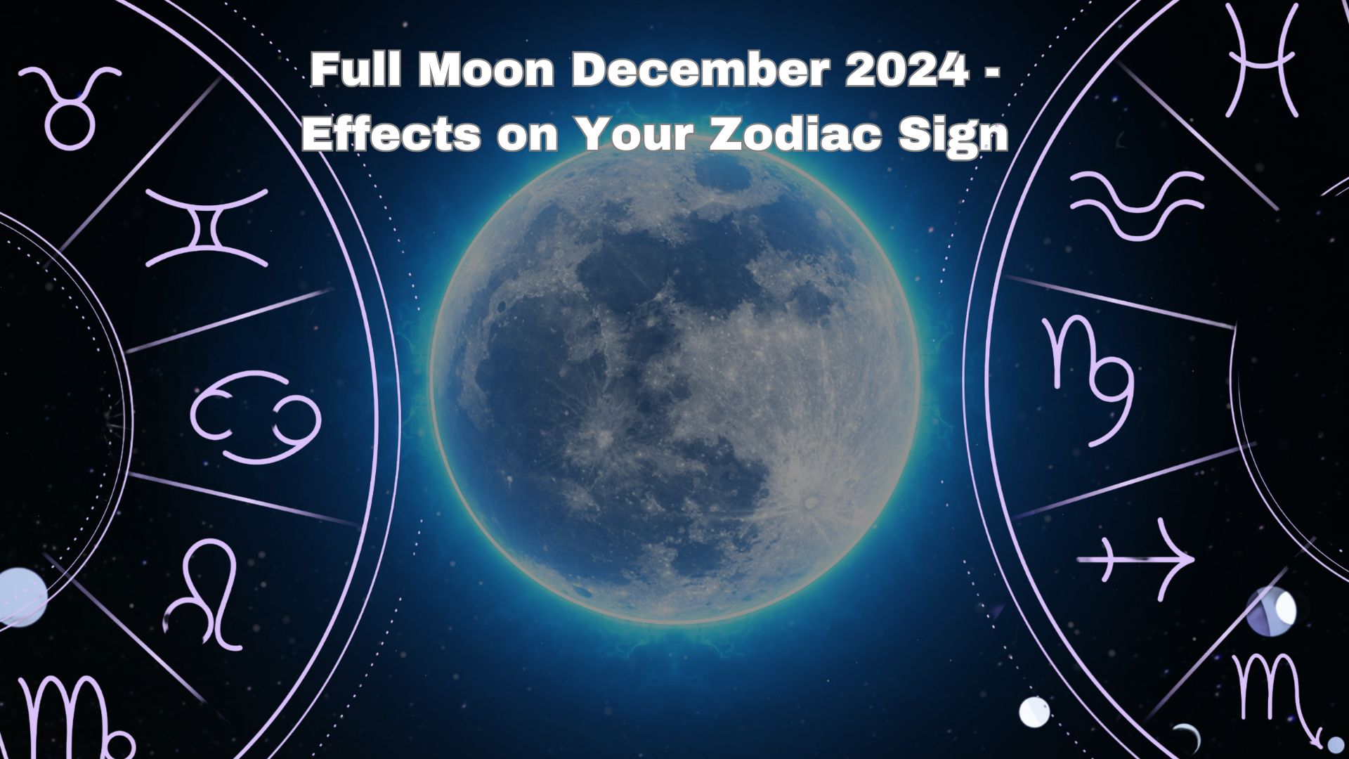 Full Moon December 2024 - Effects on Your Zodiac Sign